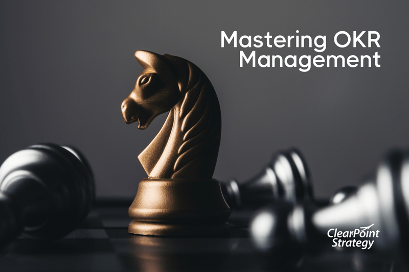 Mastering the Management of Objectives and Key Results (OKRs) | ClearPoint Strategy Blog